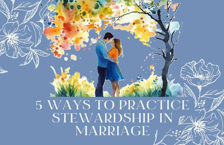 5 Real-Life Ways To Practice Stewardship In Marriage - Simple Lovely Home
